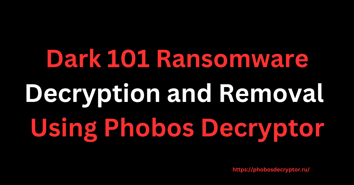 Dark 101 Ransomware Decryption and Removal Using Phobos Decryptor - Phobos Decryptor