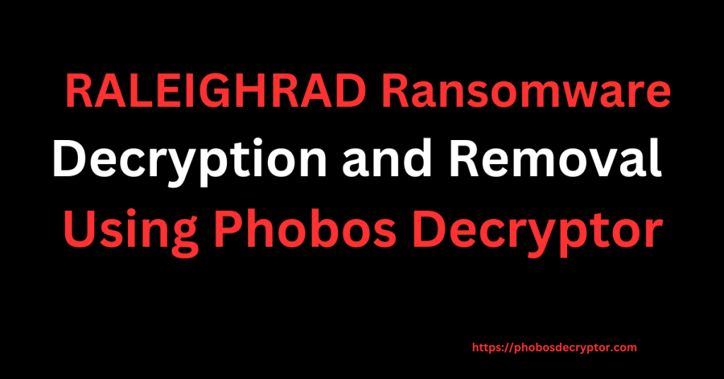 RALEIGHRAD Ransomware Decryption and Removal Using Phobos Decryptor - Phobos Decryptor